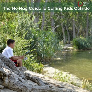 The No Nag Guide to Getting Kids Outside - Super Healthy Kids